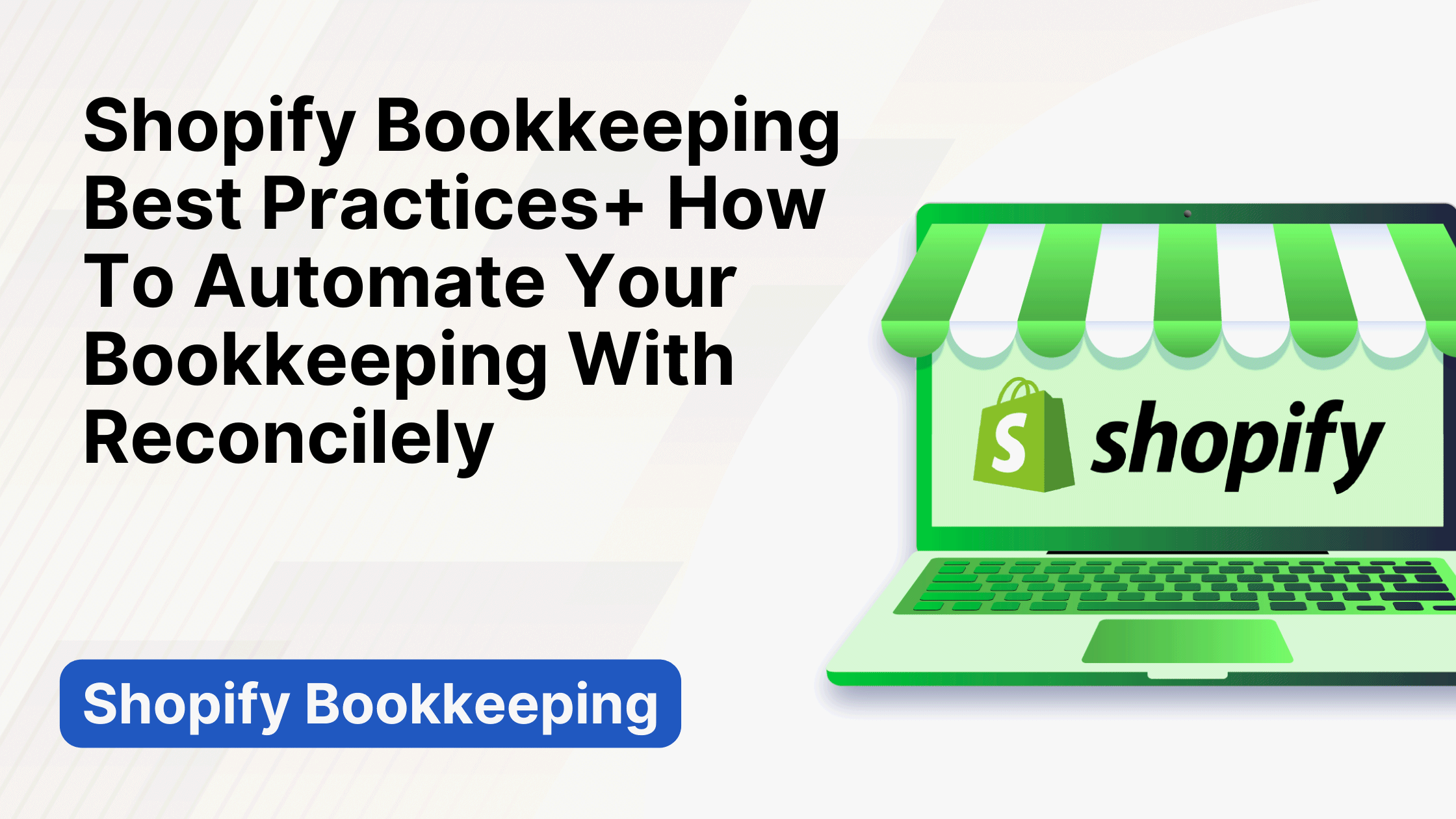Shopify Bookkeeping Best Practices (+ How To Enhance Your Bookkeeping With Reconcilely)